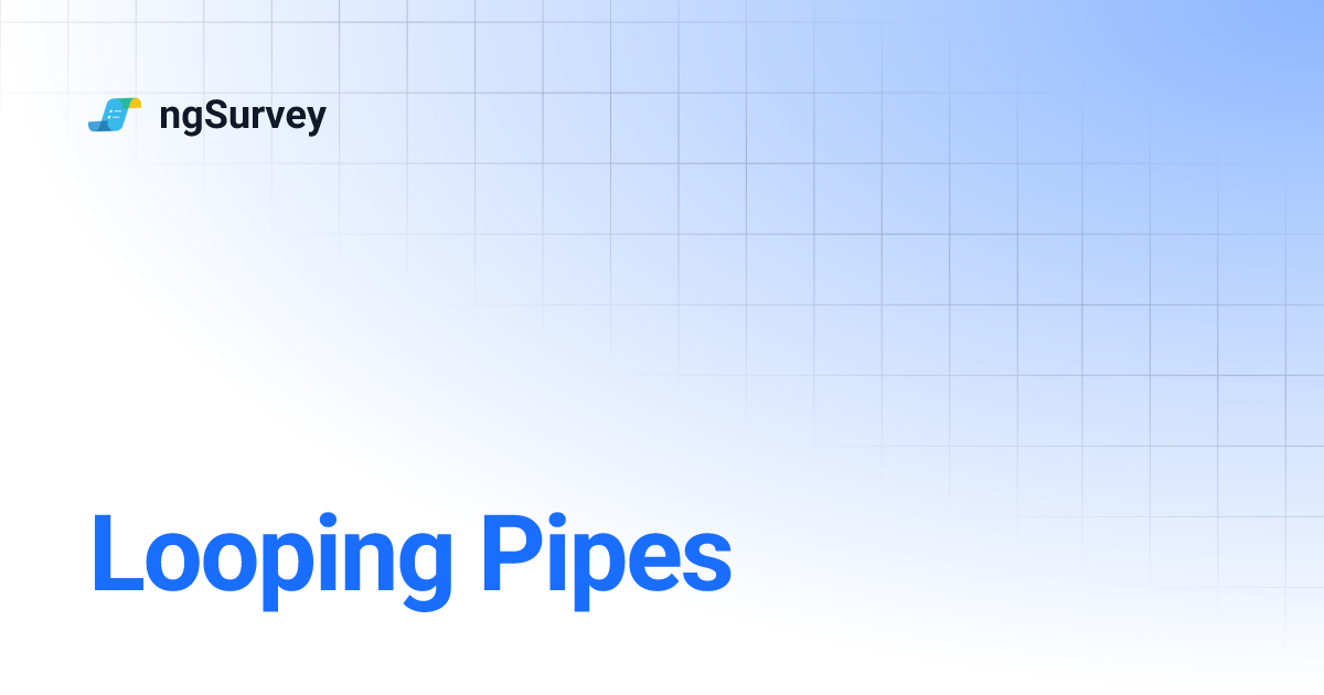 Looping Pipes | ngSurvey
